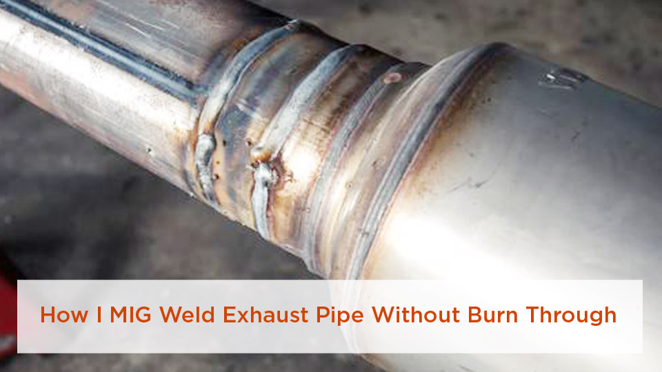 How I MIG Weld Exhaust Pipe Without Burn Through